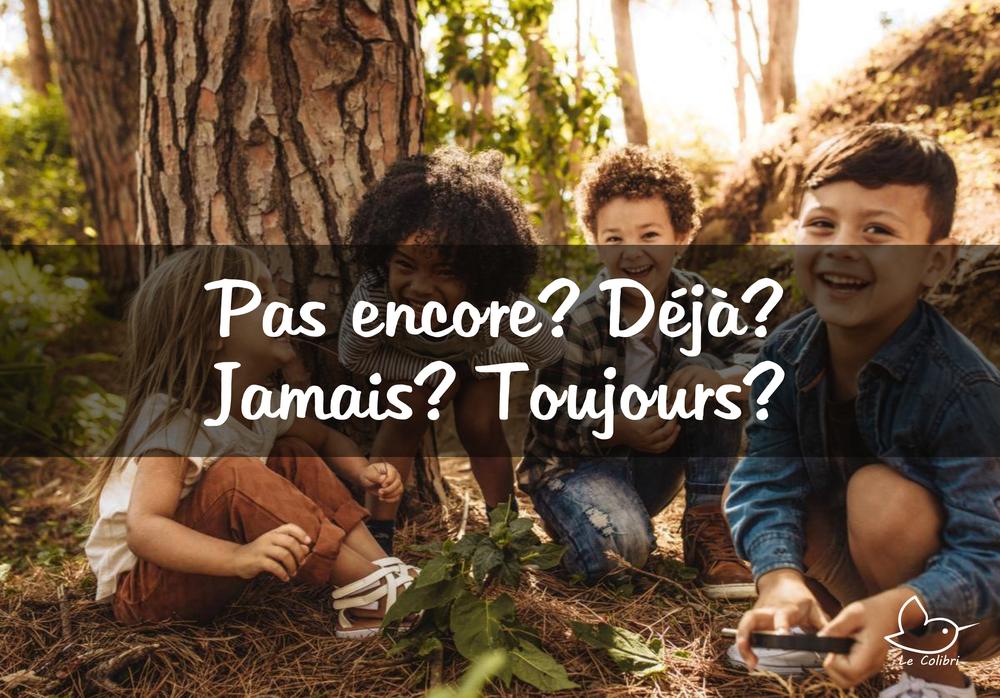 Pas encore? Déjà? Jamais? Toujours?